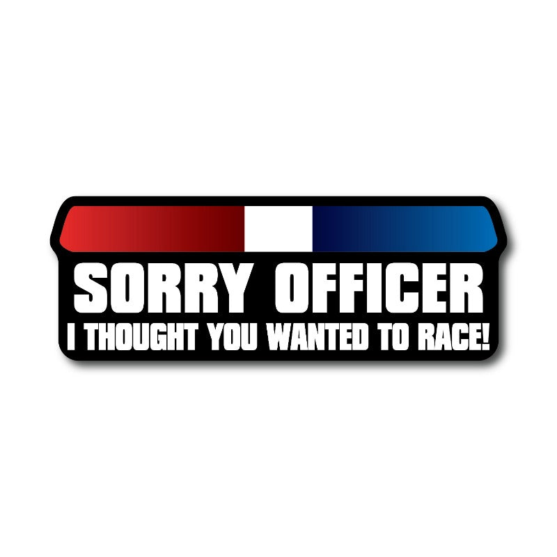 SORRY OFFICER - I Thought You Wanted To Race! - Sticker – The Official ...